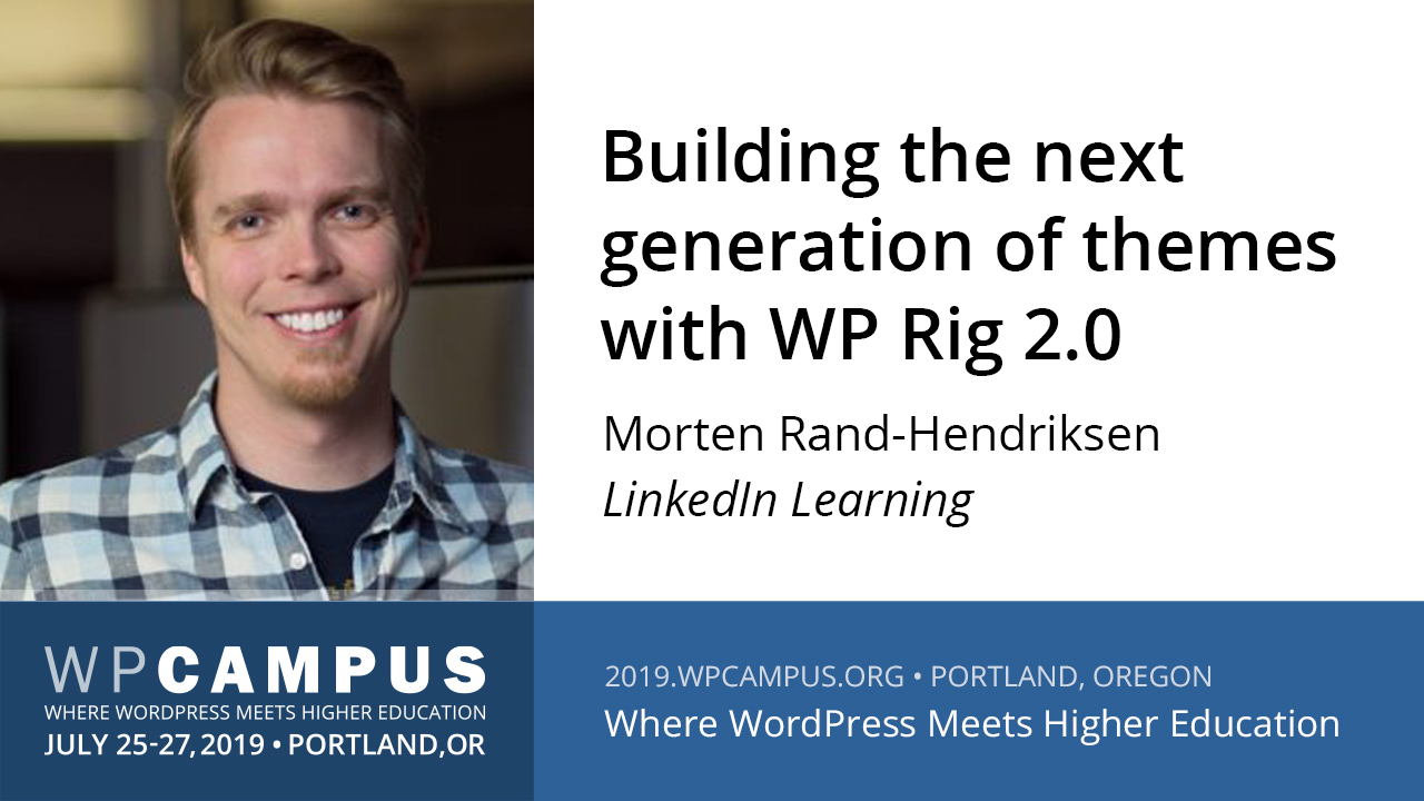 Building the next generation of themes with WP Rig 2.0 - WPCampus 2019 Conference: Where ...